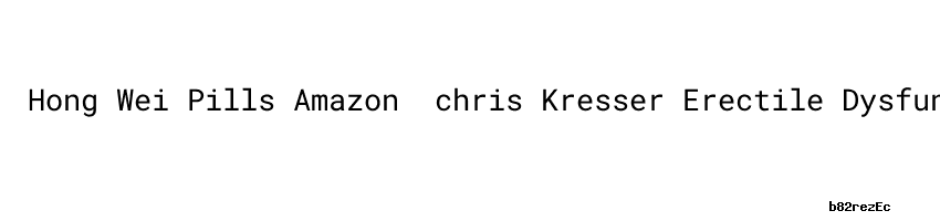Hong Wei Pills Amazon ：chris Kresser Erectile Dysfunction - Usach