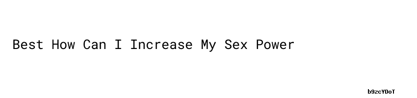 Best How Can I Increase My Sex Power Secretaria De Salud