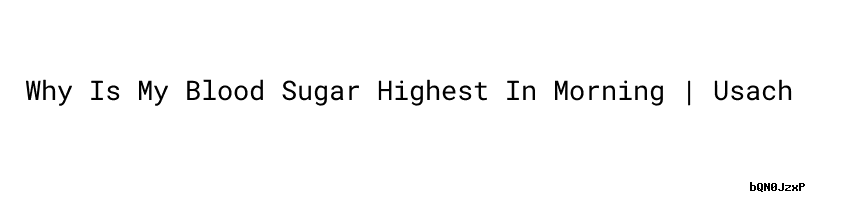 Why Is My Blood Sugar Highest In Morning | Usach
