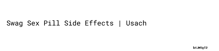Swag Sex Pill Side Effects | Usach