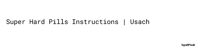 Super Hard Pills Instructions | Usach