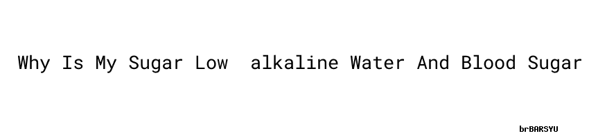 Why Is My Sugar Low ：alkaline Water And Blood Sugar - Universidad César ...