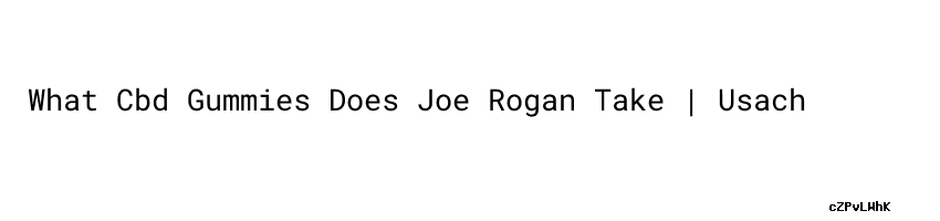 What Cbd Gummies Does Joe Rogan Take | Usach
