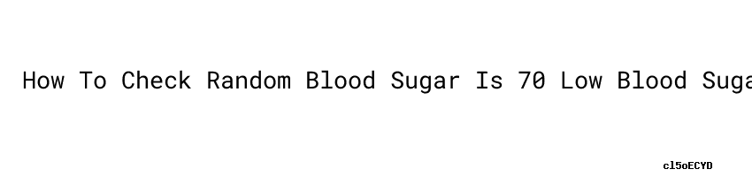 How To Check Random Blood Sugar Is 70 Low Blood Sugar After Eating | Usach