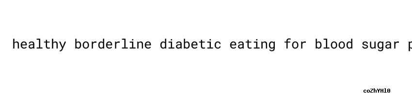 Healthy Borderline Diabetic Eating For Blood Sugar Problems ...