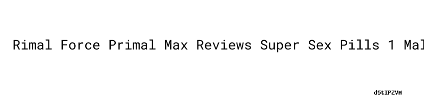 Rimal Force Primal Max Reviews Super Sex Pills 1 Male Sex Enhancement ...