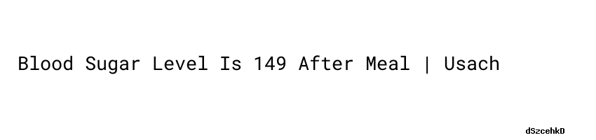 Blood Sugar Level Is 149 After Meal | Usach
