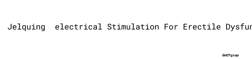 Jelquing ：electrical Stimulation For Erectile Dysfunction - Usach