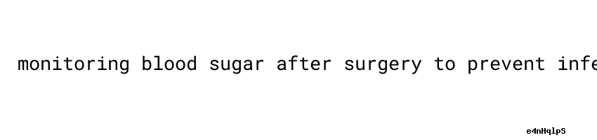 Monitoring Blood Sugar After Surgery To Prevent Infection - Blood Sugar ...