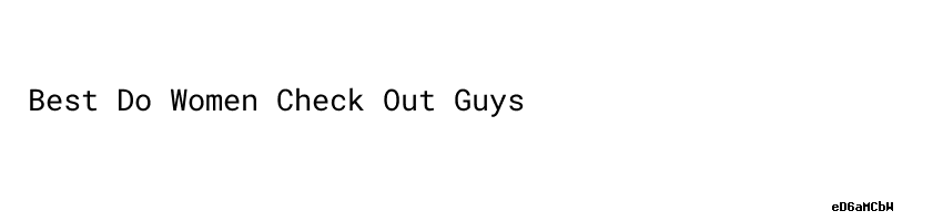 Best Do Women Check Out Guys - Usach