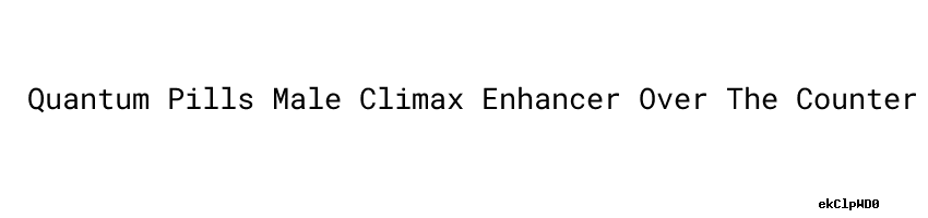 Quantum Pills Male Climax Enhancer Over The Counter Appetite ...