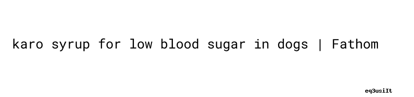 Karo Syrup For Low Blood Sugar In Dogs - How Does Dexamethasone ...