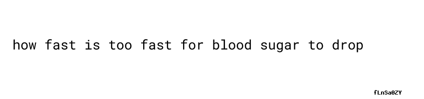 How Fast Is Too Fast For Blood Sugar To Drop - Blood Sugar Low Symptoms ...