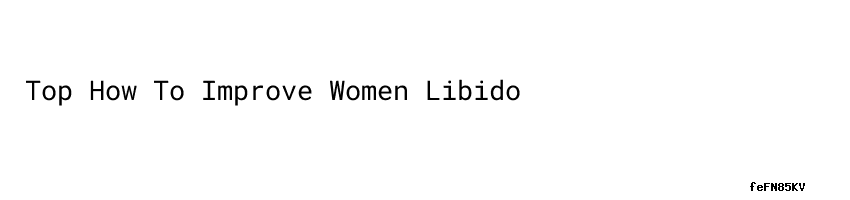 Top How To Improve Women Libido - Usach