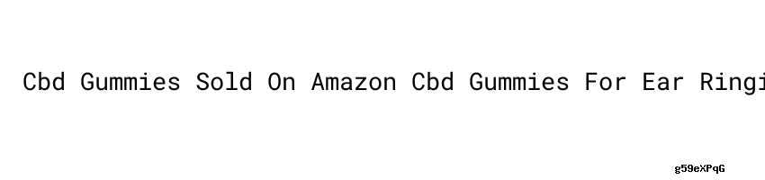 Cbd Gummies Sold On Amazon Cbd Gummies For Ear Ringing | Usach