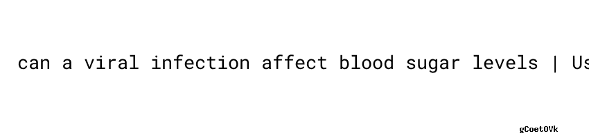 Can A Viral Infection Affect Blood Sugar Levels Is There A Watch That ...