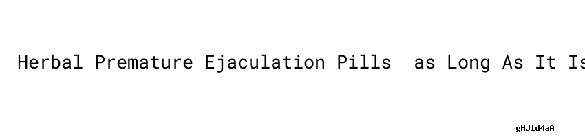 Herbal Premature Ejaculation Pills ：as Long As It Is Called Today - Usach