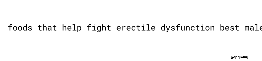 Foods That Help Fight Erectile Dysfunction Safe Male Enhancement Pills ...