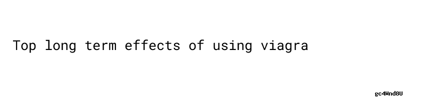 Best Long Term Effects Of Using Viagra - Usach