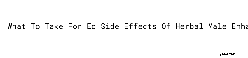 What To Take For Ed Side Effects Of Herbal Male Enhancement Pills - Usach