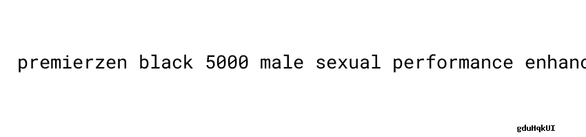 Premierzen Black 5000 Male Sexual Performance Enhancing Pill Why Use ...