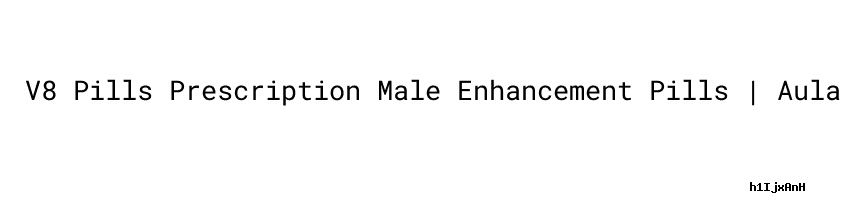 V8 Pills Prescription Male Enhancement Pills | Aula Ambiental