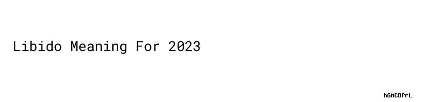 Libido Meaning For 2023 - Usach