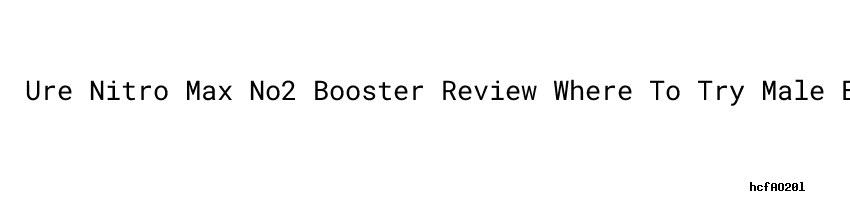 Ure Nitro Max No2 Booster Review Where To Try Male Enhancement Pills ...