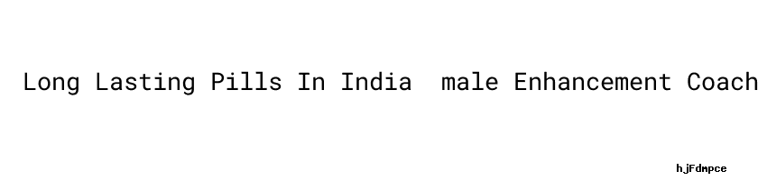Long Lasting Pills In India ：male Enhancement Coach - Aula Ambiental