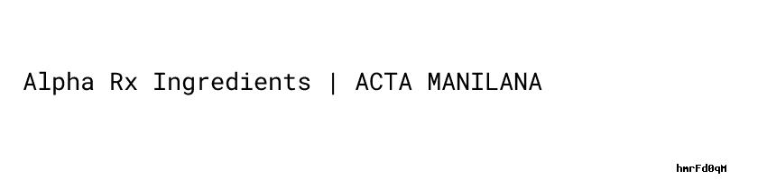 Alpha Rx Ingredients | ACTA MANILANA