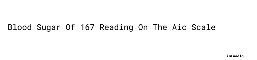 Blood Sugar Of 167 Reading On The Aic Scale - New Diabetes Medications ...