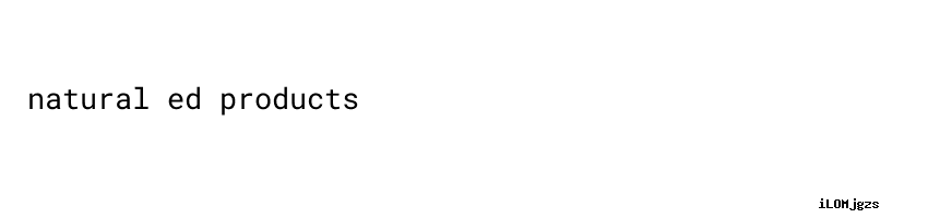 Natural Ed Products ：review Male Enhancement - Usach