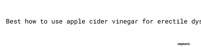 How To Use Apple Cider Vinegar For Erectile Dysfunction - Usach