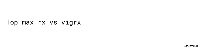 Best Max Rx Vs Vigrx - Usach