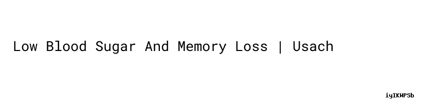 Low Blood Sugar And Memory Loss | Usach
