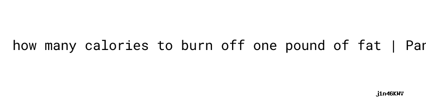 How Many Calories To Burn Off One Pound Of Fat Are There Any Safe Diet ...