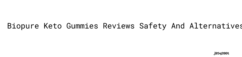Biopure Keto Gummies Reviews：Safety And Alternatives - Usach