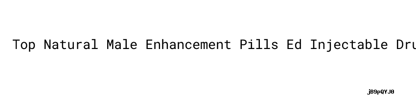 Top Natural Male Enhancement Pills Ed Injectable Drugs - Aula Ambiental