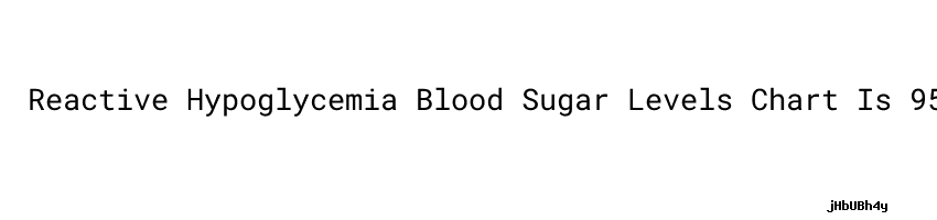 Reactive Hypoglycemia Blood Sugar Levels Chart Is 95 Blood Sugar Too ...