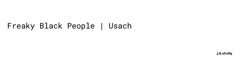 Freaky Black People | Usach