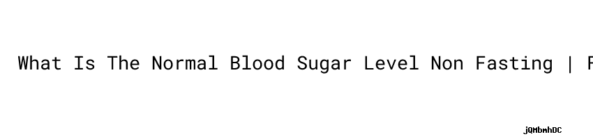 What Is The Normal Blood Sugar Level Non Fasting | Fathom
