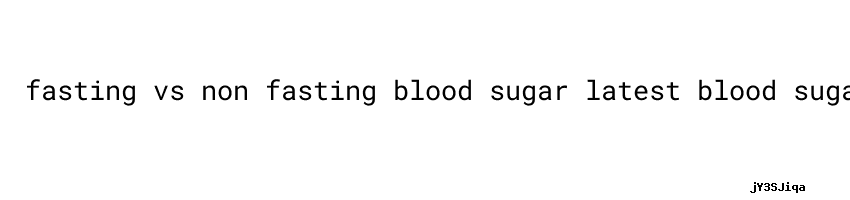 Fasting Vs Non Fasting Blood Sugar - What Normal For Blood Sugar