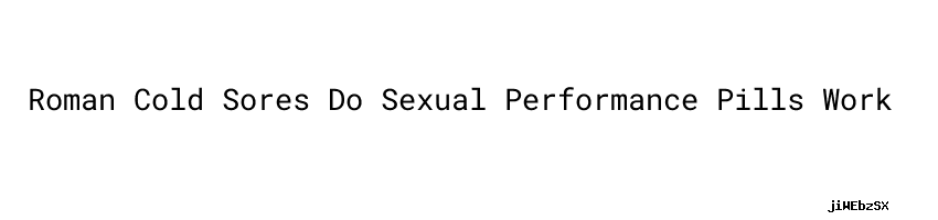 Roman Cold Sores Do Sexual Performance Pills Work - Aula Ambiental