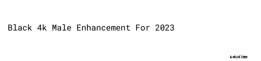 Black 4k Male Enhancement For 2023 - Usach