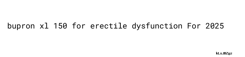 Top Bupron Xl 150 For Erectile Dysfunction - Fathom