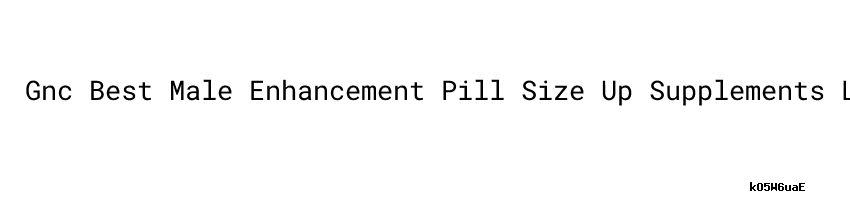 Gnc Best Male Enhancement Pill Size Up Supplements Las Vegas - Usach