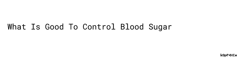What Is Good To Control Blood Sugar - Usach