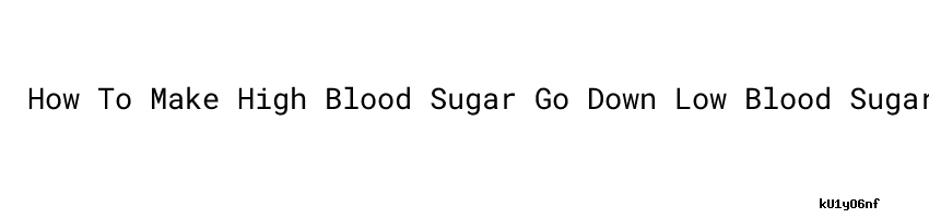 How To Make High Blood Sugar Go Down Low Blood Sugar Every Morning | Usach