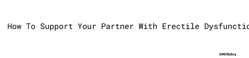 How To Support Your Partner With Erectile Dysfunction ：flomax And Women ...