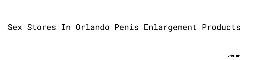 Sex Stores In Orlando Penis Enlargement Products - Aula Ambiental